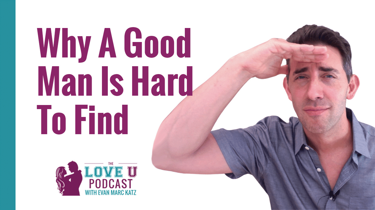 Why A Good Man is Hard to Find | Dating Coach Evan Marc Katz
