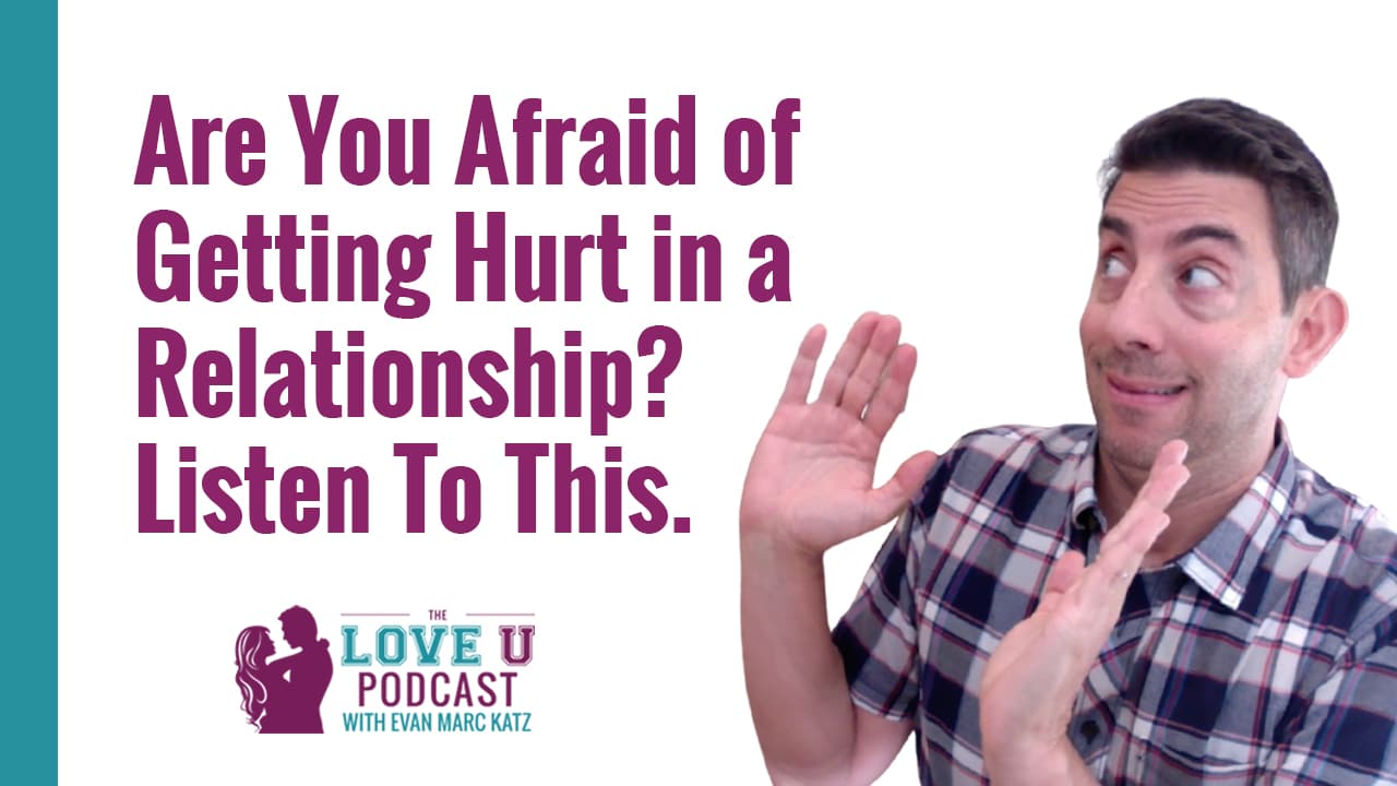Are You Afraid of Getting Hurt? | Dating Coach Evan Marc Katz