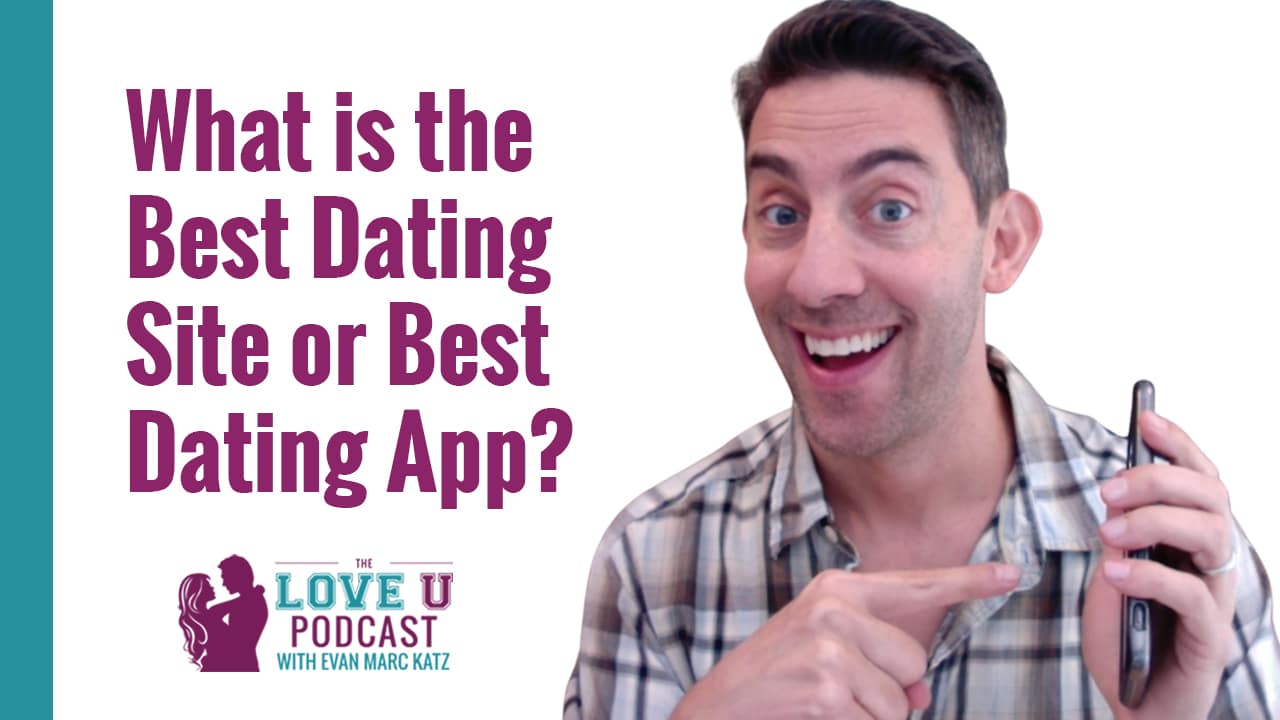 What is the Best Dating Site or Best Dating App? - Evan Marc Katz