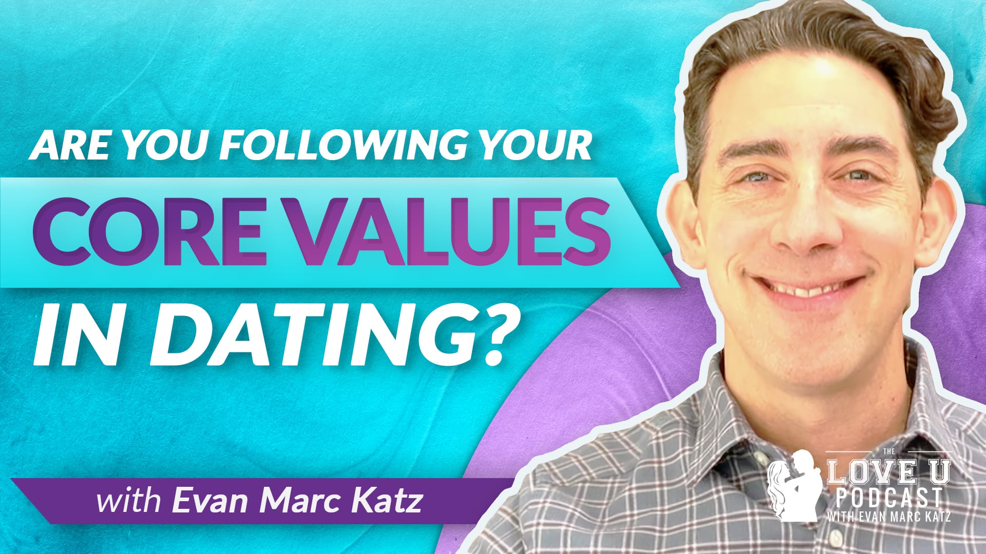 Are You Following Your Core Values In Dating Evan Marc Katz