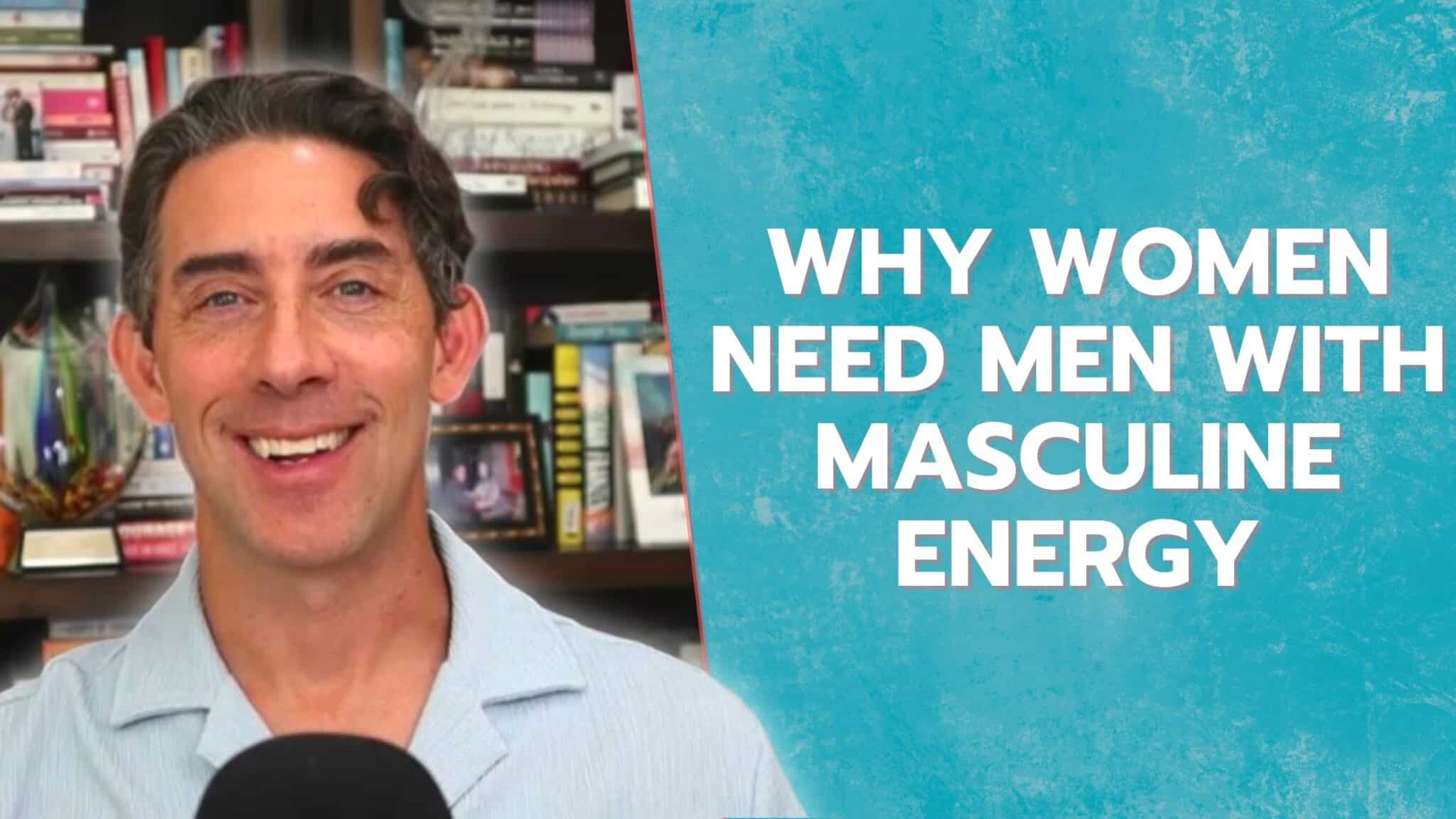 Why Women Need Men With Masculine Energy - Evan Marc Katz